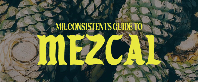 Mr.Consistent's Guide to Mezcal – Mr. Consistent